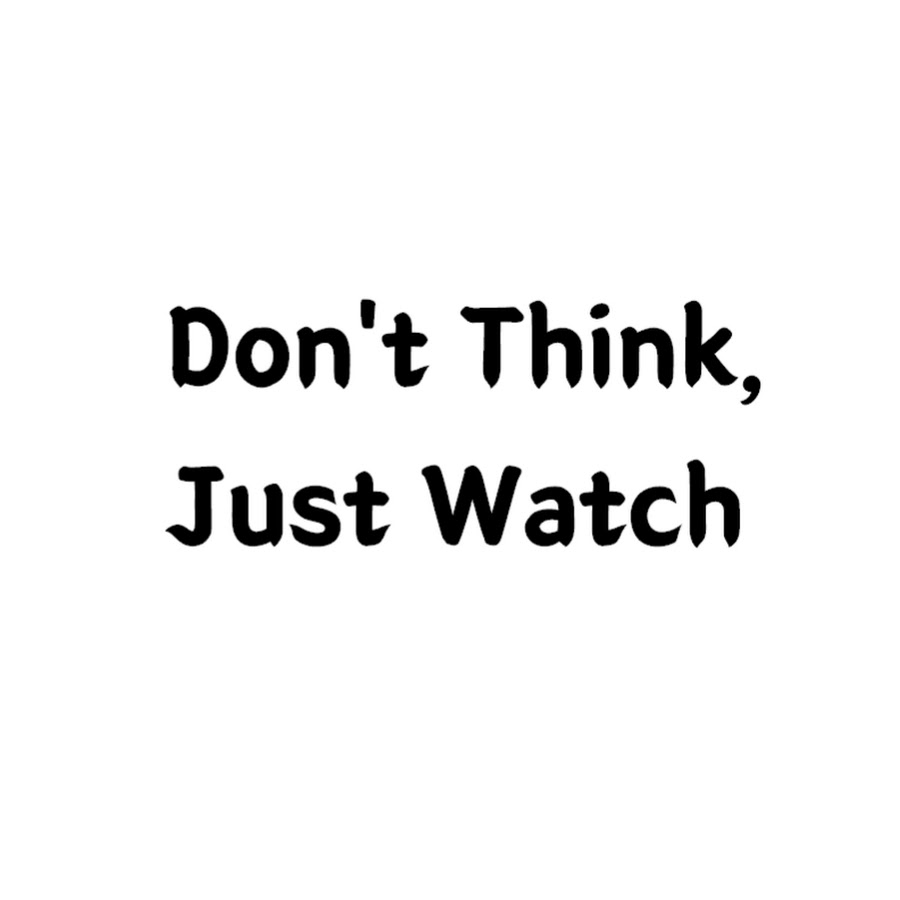 Don't Think, Just Watch - YouTube Don't Think, Just Watch - YouTube
